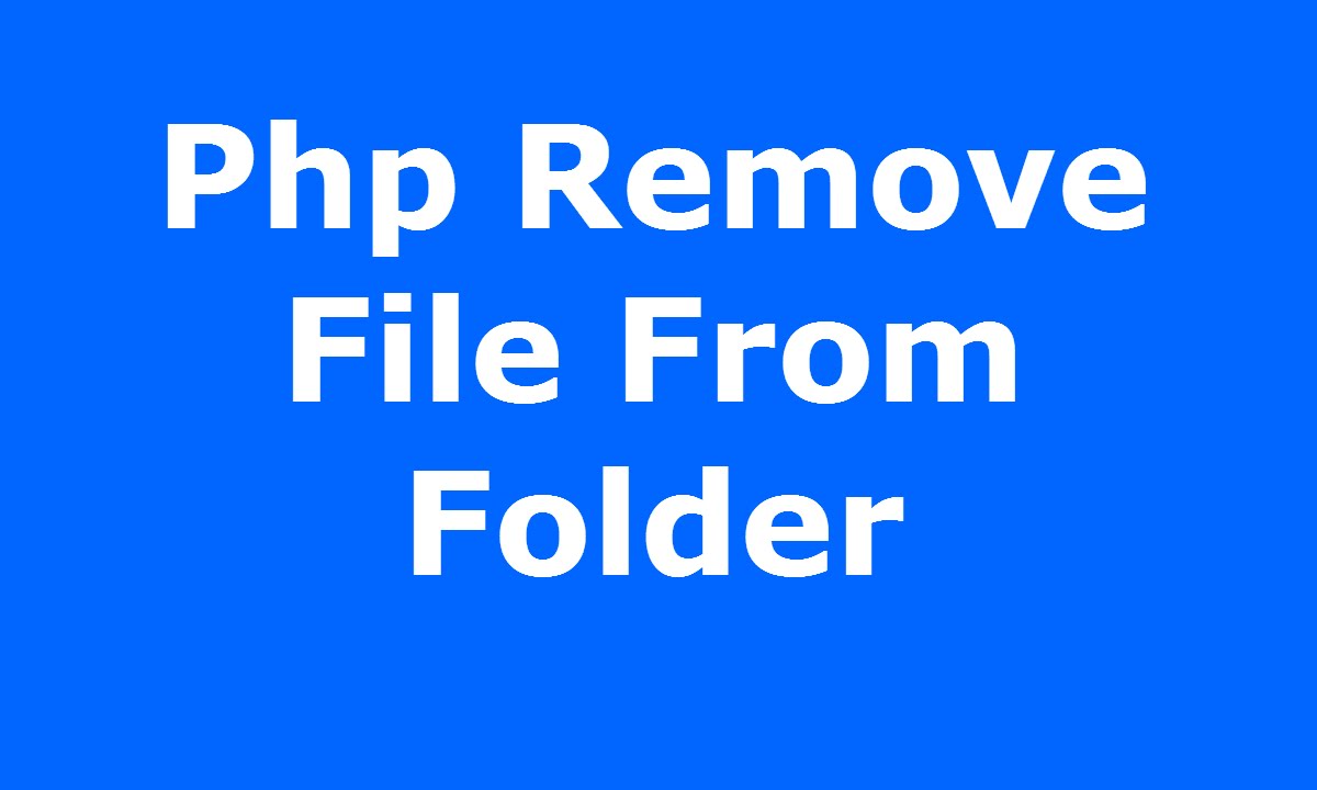 PHP : How To Remove File From Folder Using Php [ with source code ]
