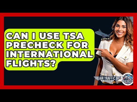 Can I Use TSA PreCheck For International Flights? - Air Traffic Insider
