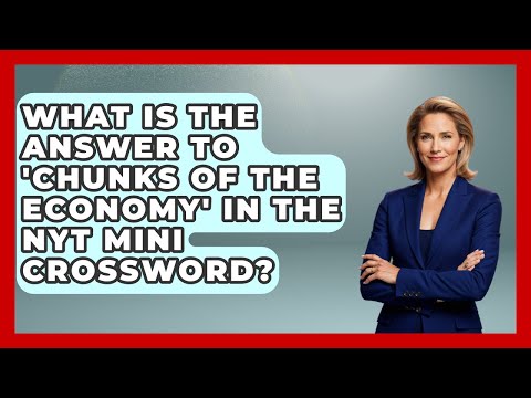 What Is the Answer to 'Chunks of the Economy' in the NYT Mini Crossword? | Learn About Economics