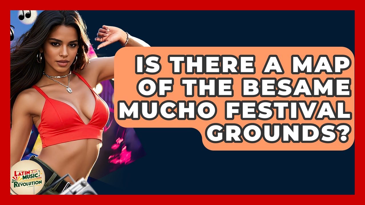 Is There A Map Of The Besame Mucho Festival Grounds? - Latin Music Revolution