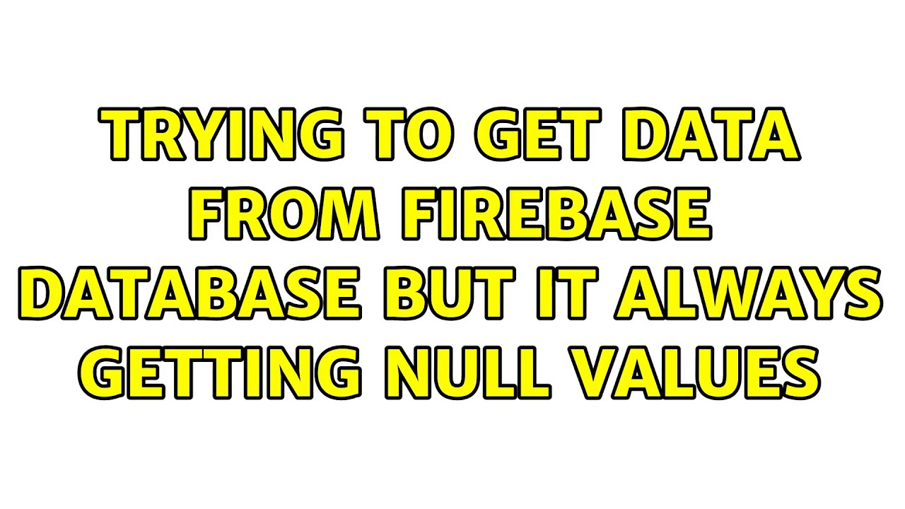 Trying to get data from Firebase database but it always getting null values