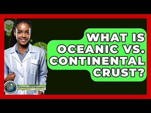 What Is Oceanic Vs. Continental Crust? - Earth Science Answers
