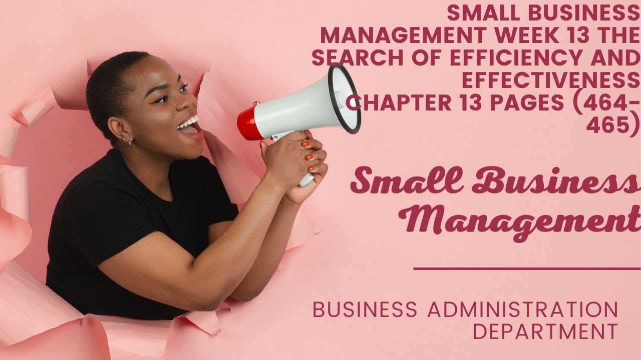 SMALL BUSINESS MGMT WEEK 13- THE SEARCH OF EFFICIENCY AND EFFECTIVENESS- CHAPTER 13  PAGES (464-465)