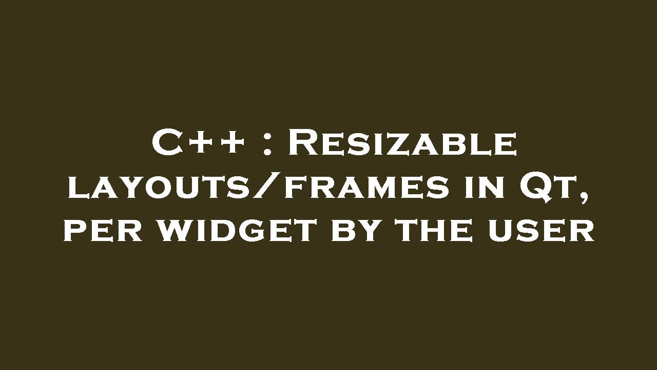 C++ : Resizable layouts/frames in Qt, per widget by the user