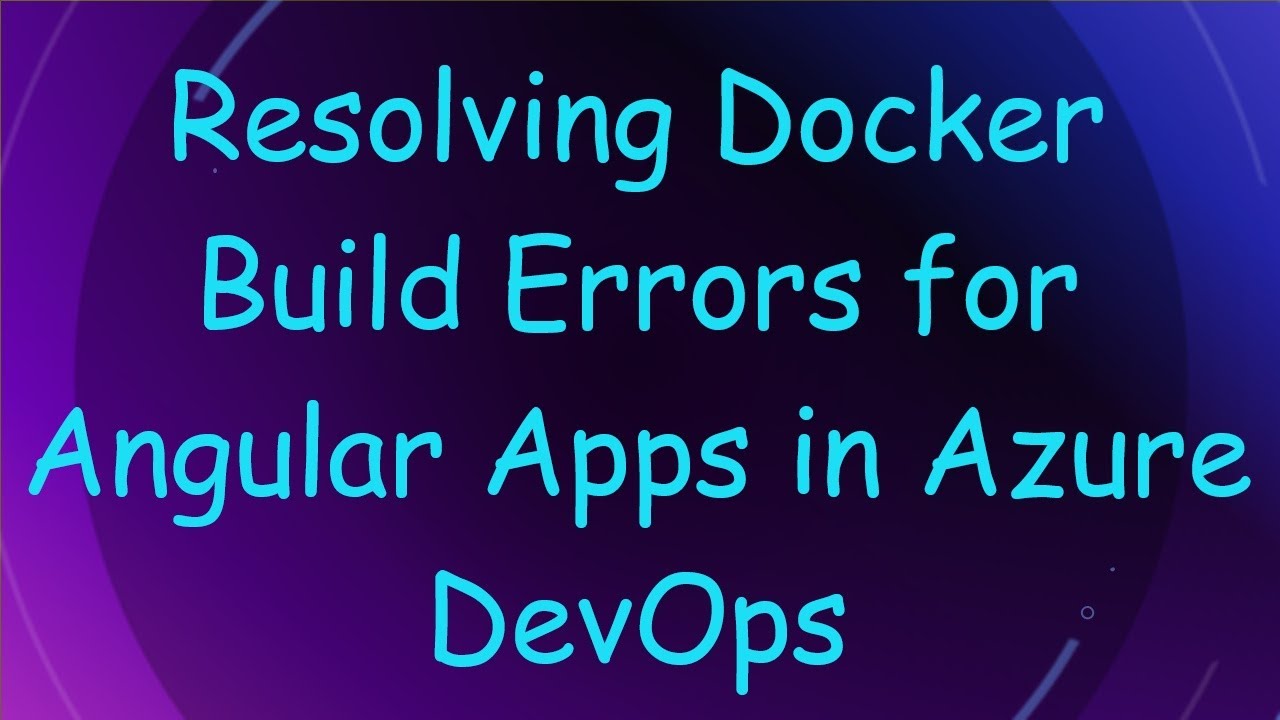 Resolving Docker Build Errors for Angular Apps in Azure DevOps