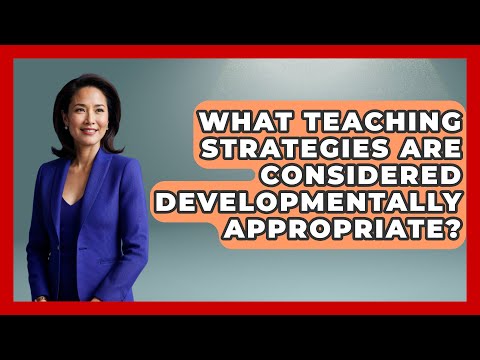 What Teaching Strategies Are Considered Developmentally Appropriate? | Special Education Learning
