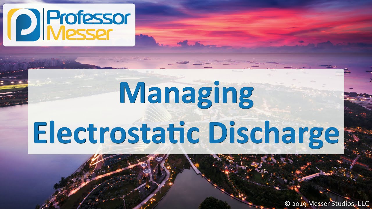 Managing Electrostatic Discharge - CompTIA A+ 220-1002 - 4.4