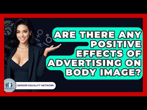 Are There Any Positive Effects Of Advertising On Body Image? - Gender Equality Network
