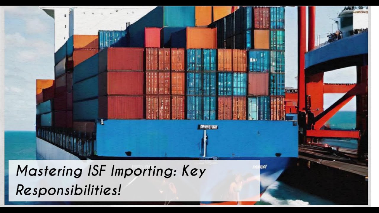 Mastering ISF Importing: Key Responsibilities!