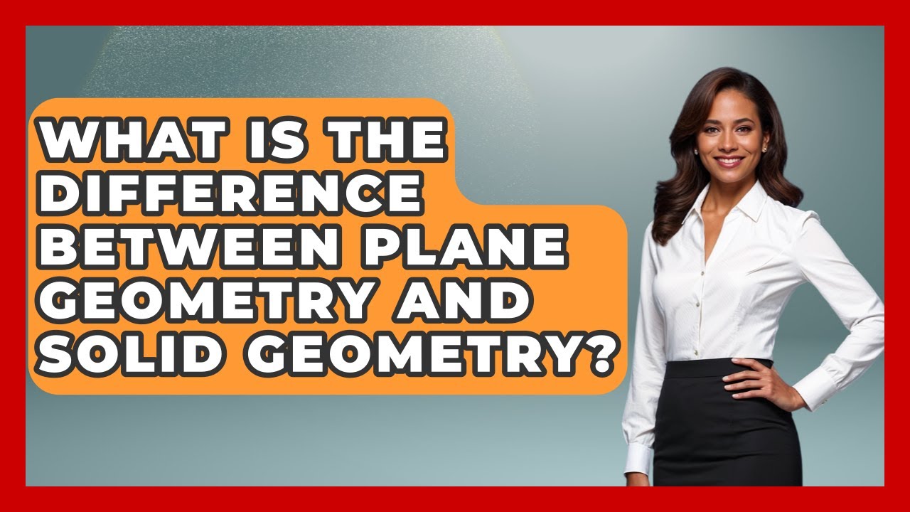 What Is the Difference Between Plane Geometry and Solid Geometry? | All About Geometry News