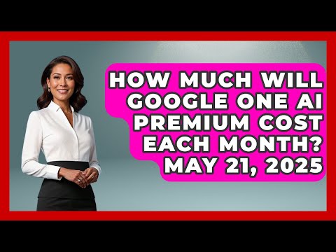 How Much Will Google One AI Premium Cost Each Month? May 21, 2025 | Emerging Tech Insider