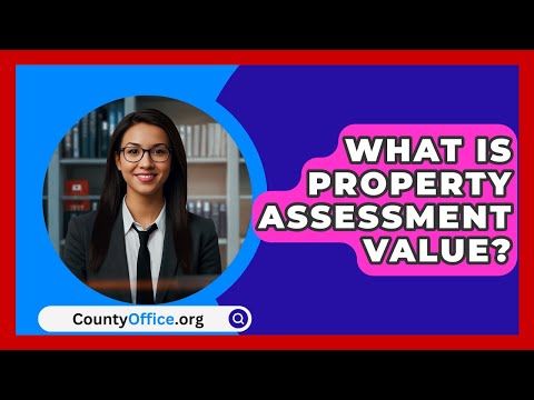 What Is Property Assessment Value? - CountyOffice.org