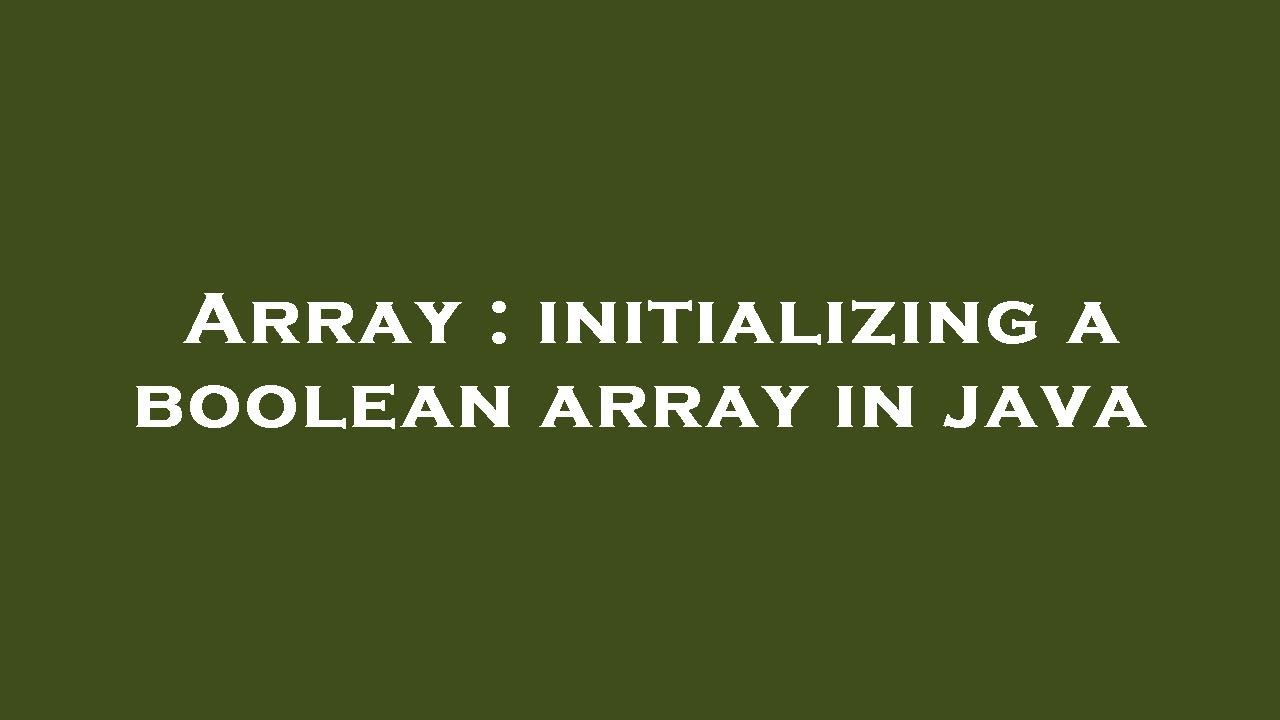 Array : initializing a boolean array in java