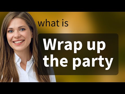Understanding the Phrase "Wrap Up the Party"