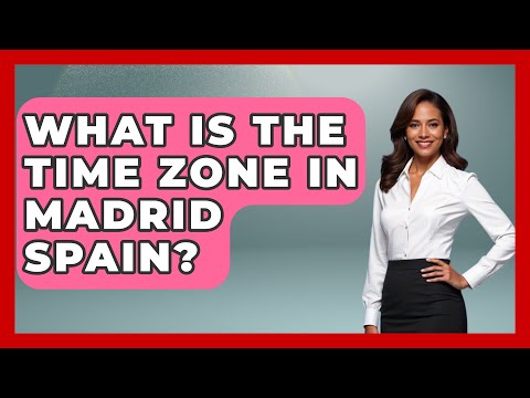 What Is The Time Zone In Madrid Spain? - Iberian Wonders