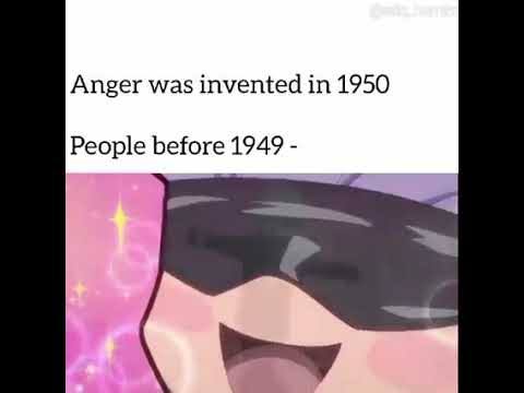 Anger was invented in 1950 | People before 1949 🙂🙂