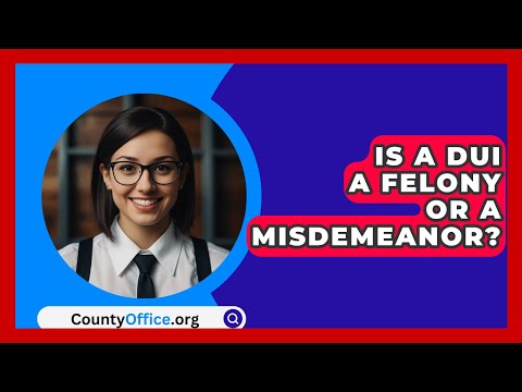Is A DUI A Felony Or A Misdemeanor? - CountyOffice.org