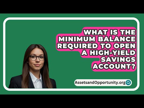 What Is the Minimum Balance Required to Open a High-Yield Savings Account?