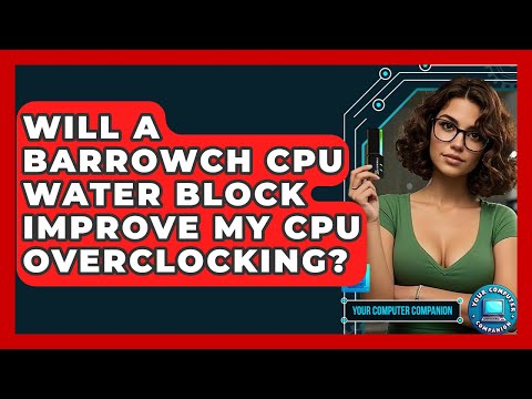 Will A Barrowch CPU Water Block Improve My CPU Overclocking? - Your Computer Companion