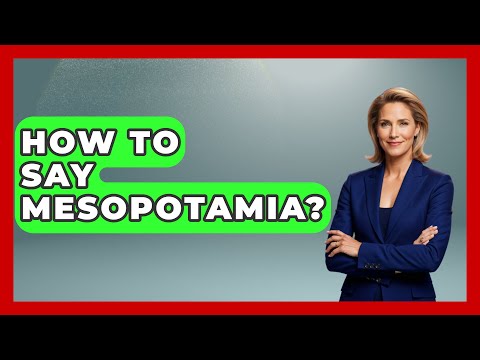 How To Say Mesopotamia? - Middle East Explorers