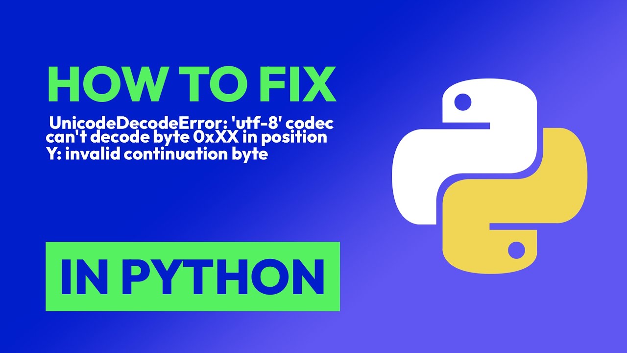 How to fix  UnicodeDecodeError: 'utf-8' codec can't decode byte 0xXX in posit... in Python