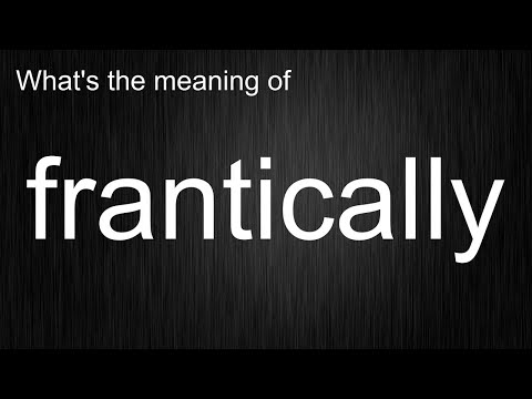 What's the meaning of "frantically", How to pronounce frantically?