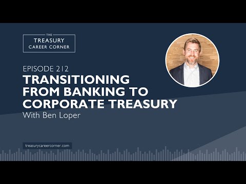 Transitioning from Banking to Corporate Treasury with Ben Loper