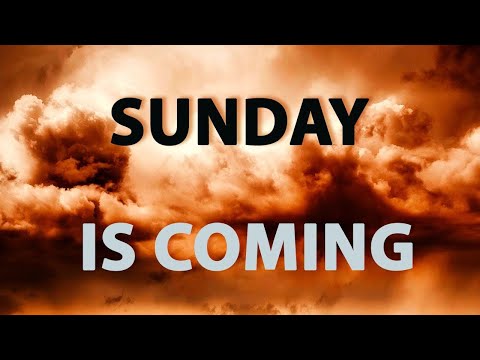 Sunday Is Coming – Part 1 | thelasttrumpetblog