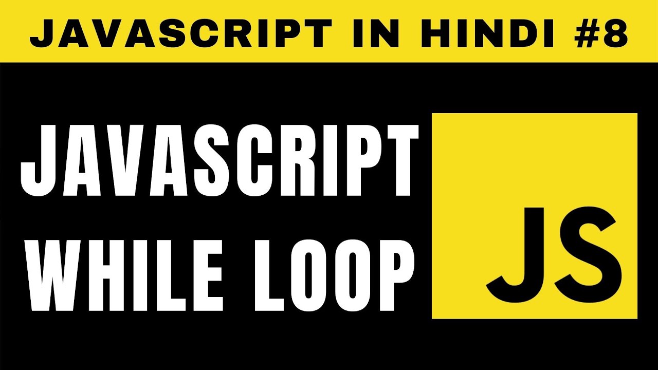 JavaScript while Loop in Hindi - Tutorial #8