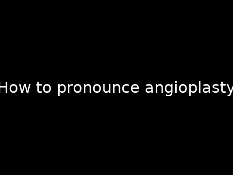 How to pronounce angioplasty