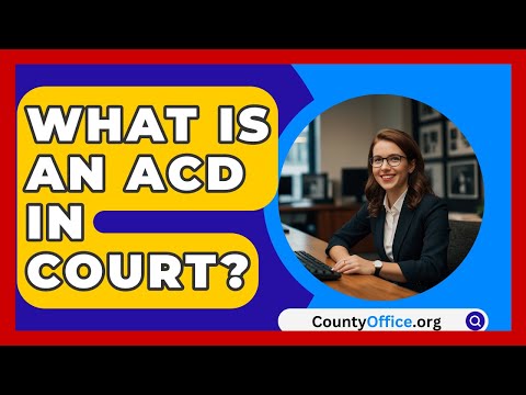 What Is An ACD In Court? - CountyOffice.org
