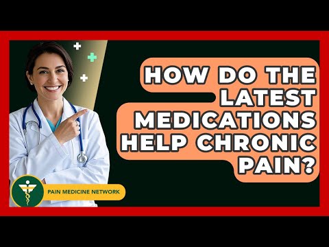 How Do The Latest Medications Help Chronic Pain? - Pain Medicine Network