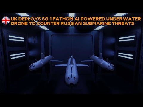 UK Deploys SG 1 Fathom AI Powered Underwater Drone to Counter Russian Submarine Threats