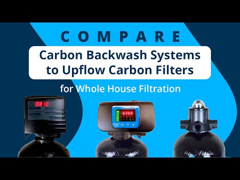 Compare Carbon Backwash Systems to Upflow Carbon Filters for Whole House Filtration
