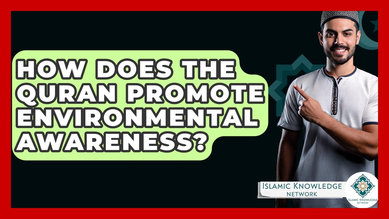 How Does The Quran Promote Environmental Awareness? - Islamic Knowledge Network