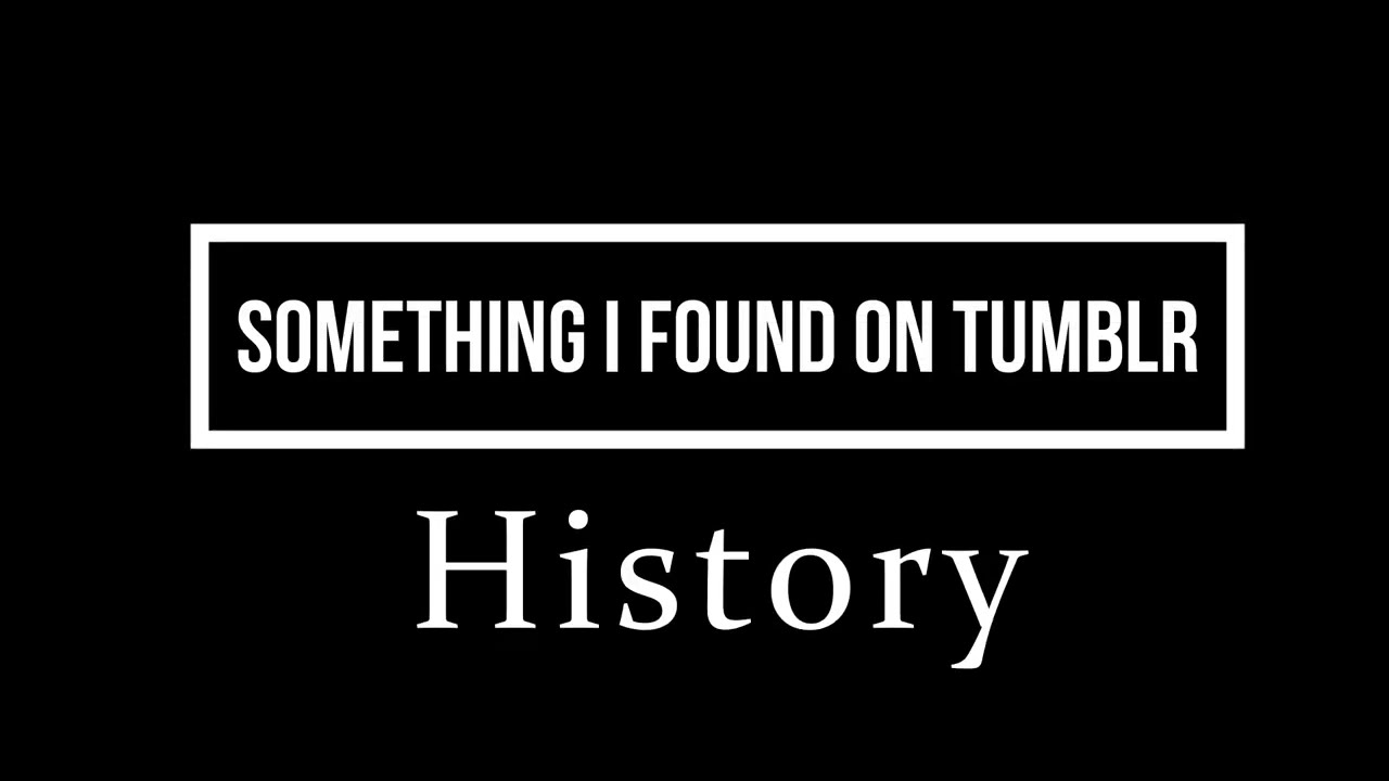 Something I Found on Tumblr: History