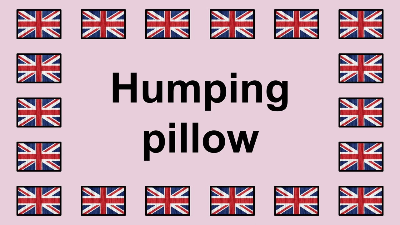 Pronounce HUMPING PILLOW in English 🇬🇧