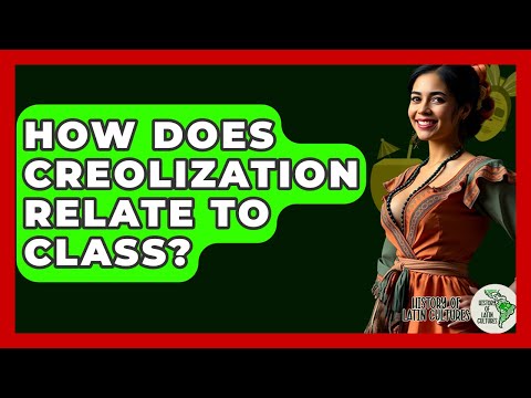 How Does Creolization Relate To Class? - History Of Latin Cultures