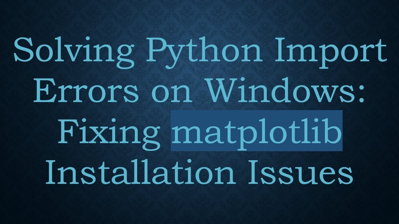 Solving Python Import Errors on Windows: Fixing matplotlib Installation Issues