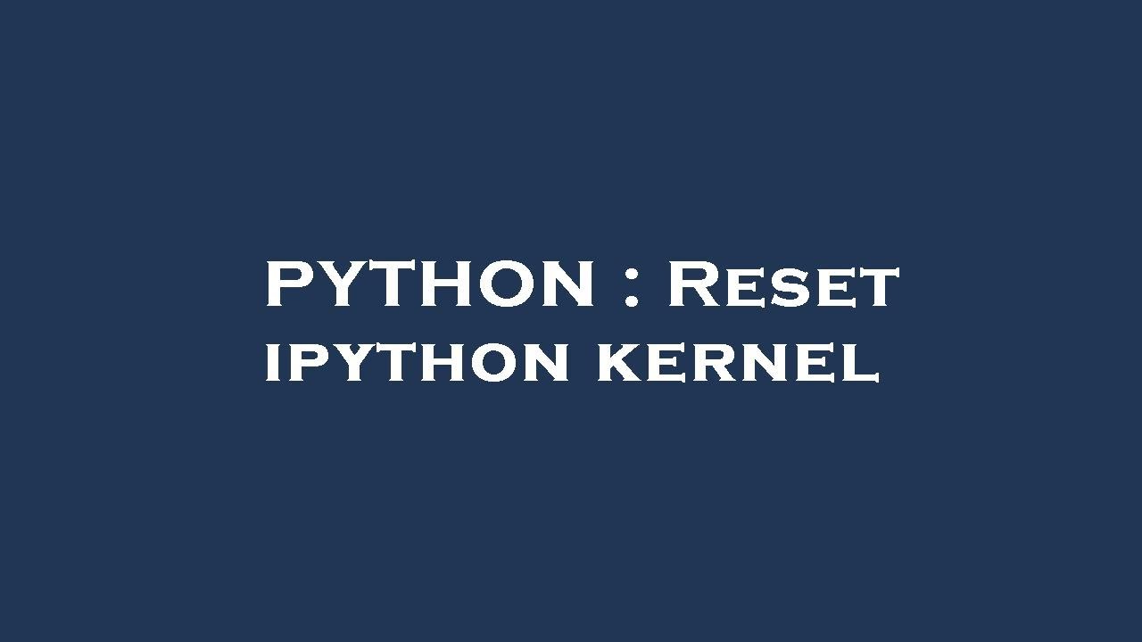 PYTHON : Reset ipython kernel