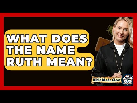 What Does The Name Ruth Mean? - BibleMadeClear.com