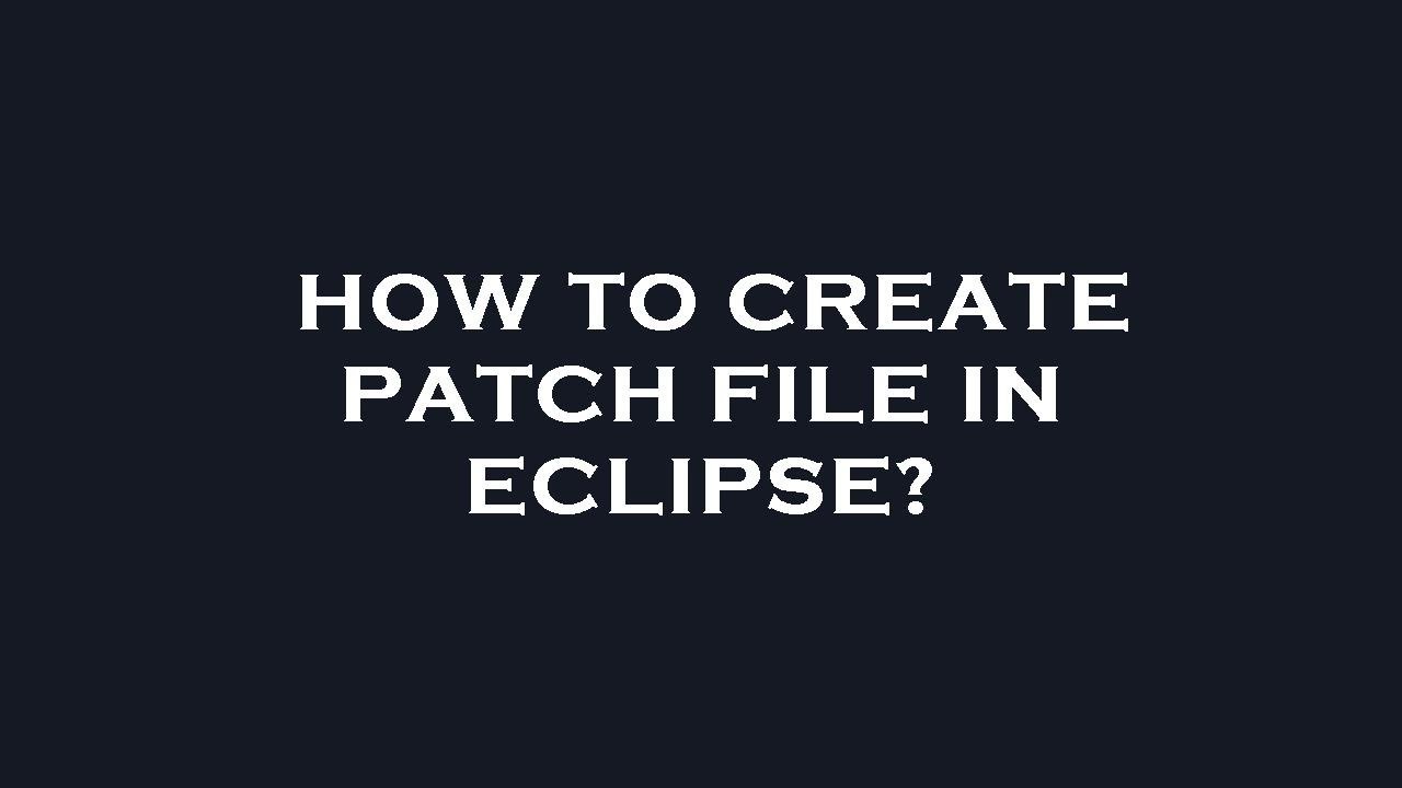 How to create patch file in eclipse?