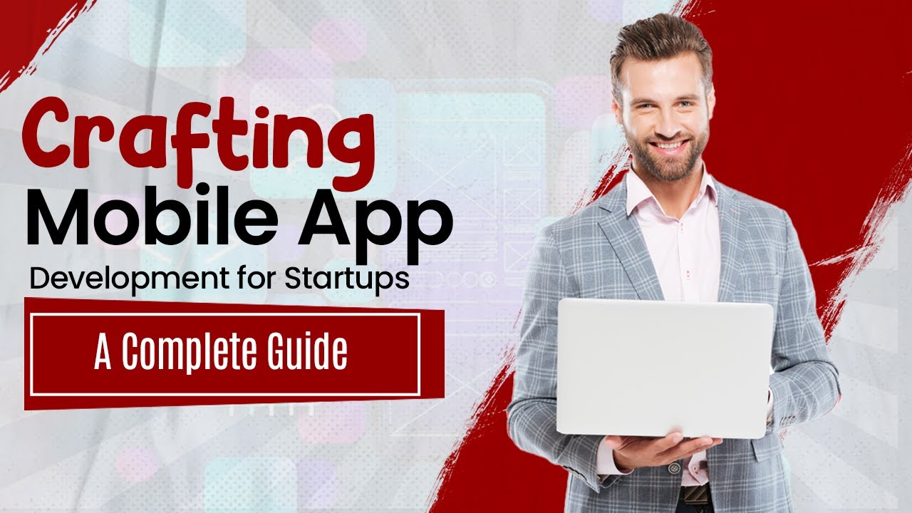 Crafting Mobile App Development for Startups – A Complete Guide | RichestSoft