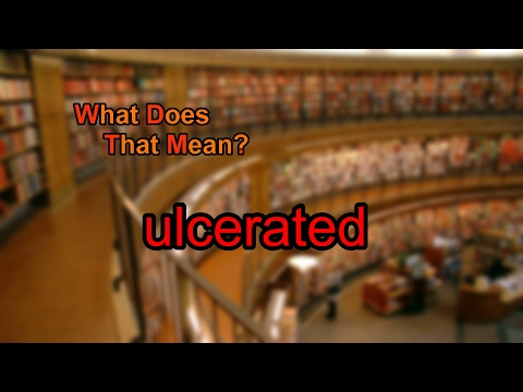 What does ulcerated mean?
