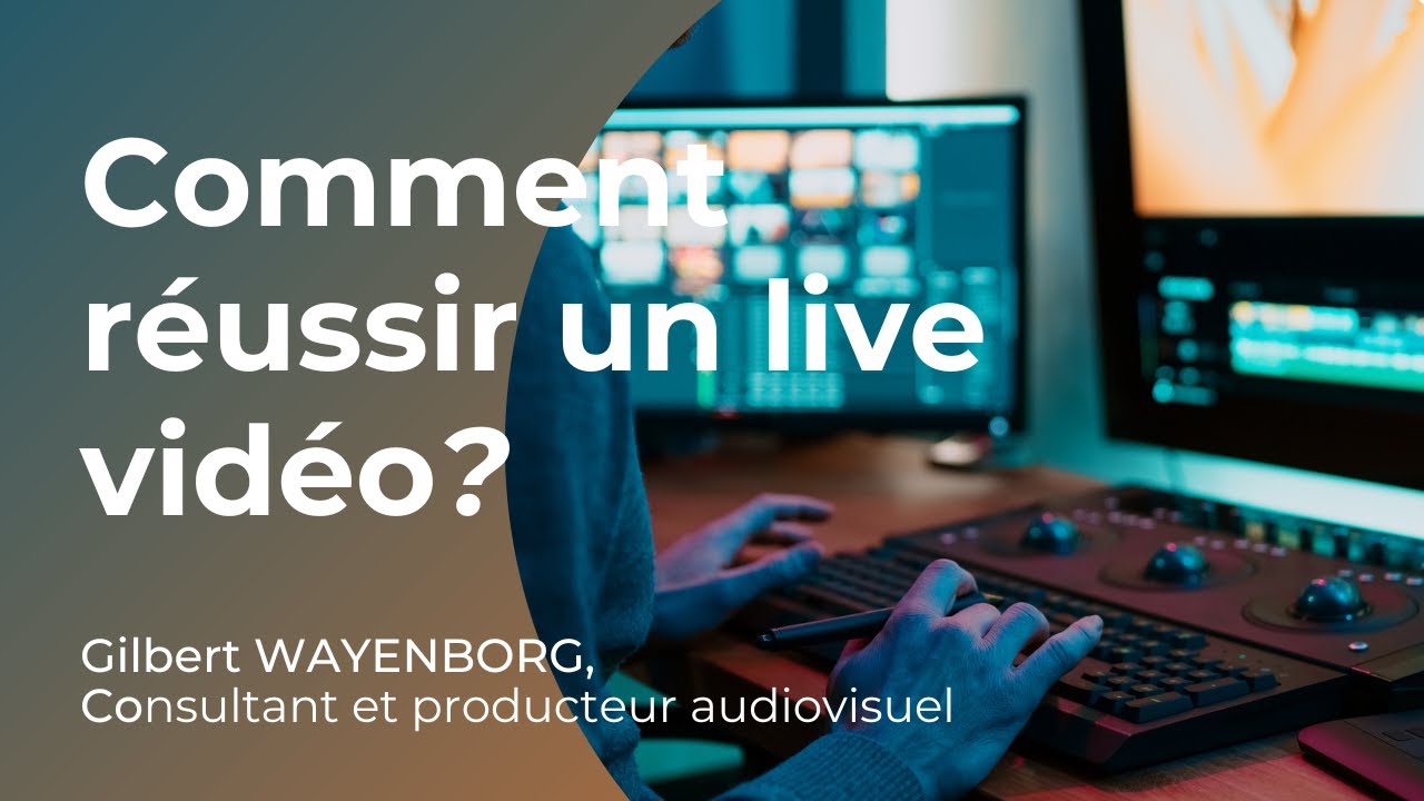 Comment réussir un live vidéo ? Com'versation - Gilbert Wayenborgh, Consultant, Production ...