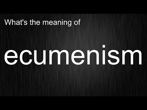 What's the meaning of "ecumenism", How to pronounce ecumenism?