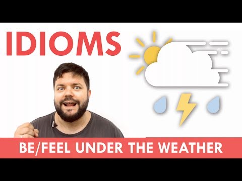 Idiom: to be under the weather