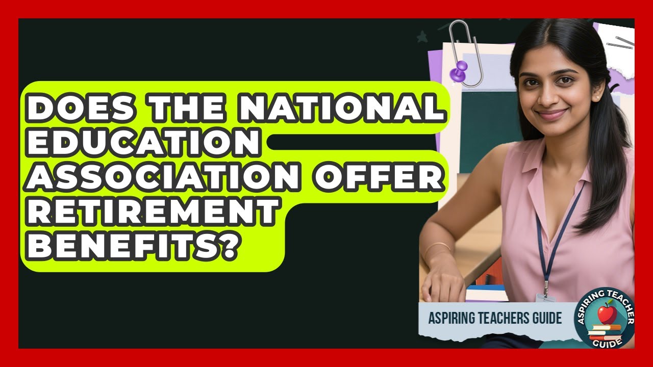 Does The National Education Association Offer Retirement Benefits? - Aspiring Teacher Guide