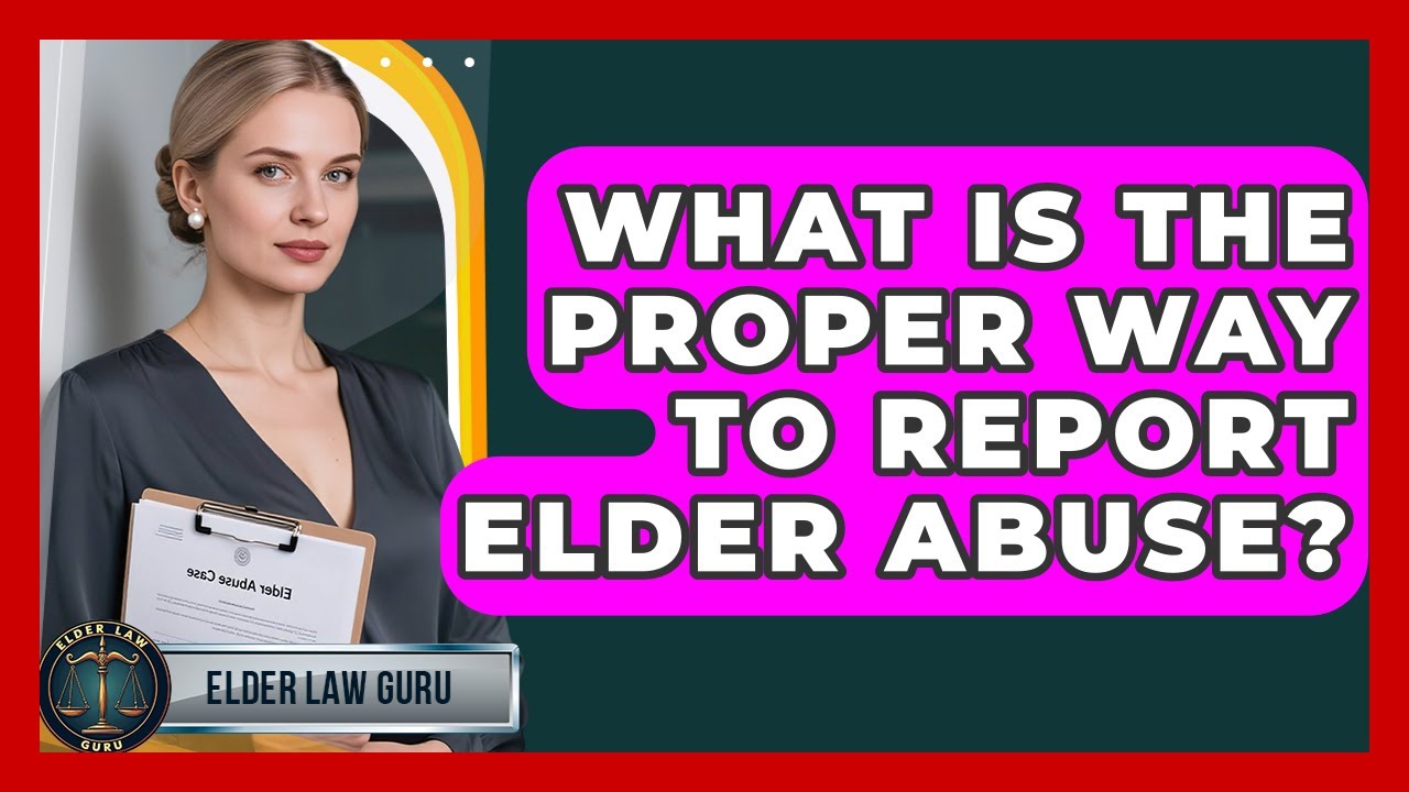 What Is The Proper Way To Report Elder Abuse? - Elder Law Guru