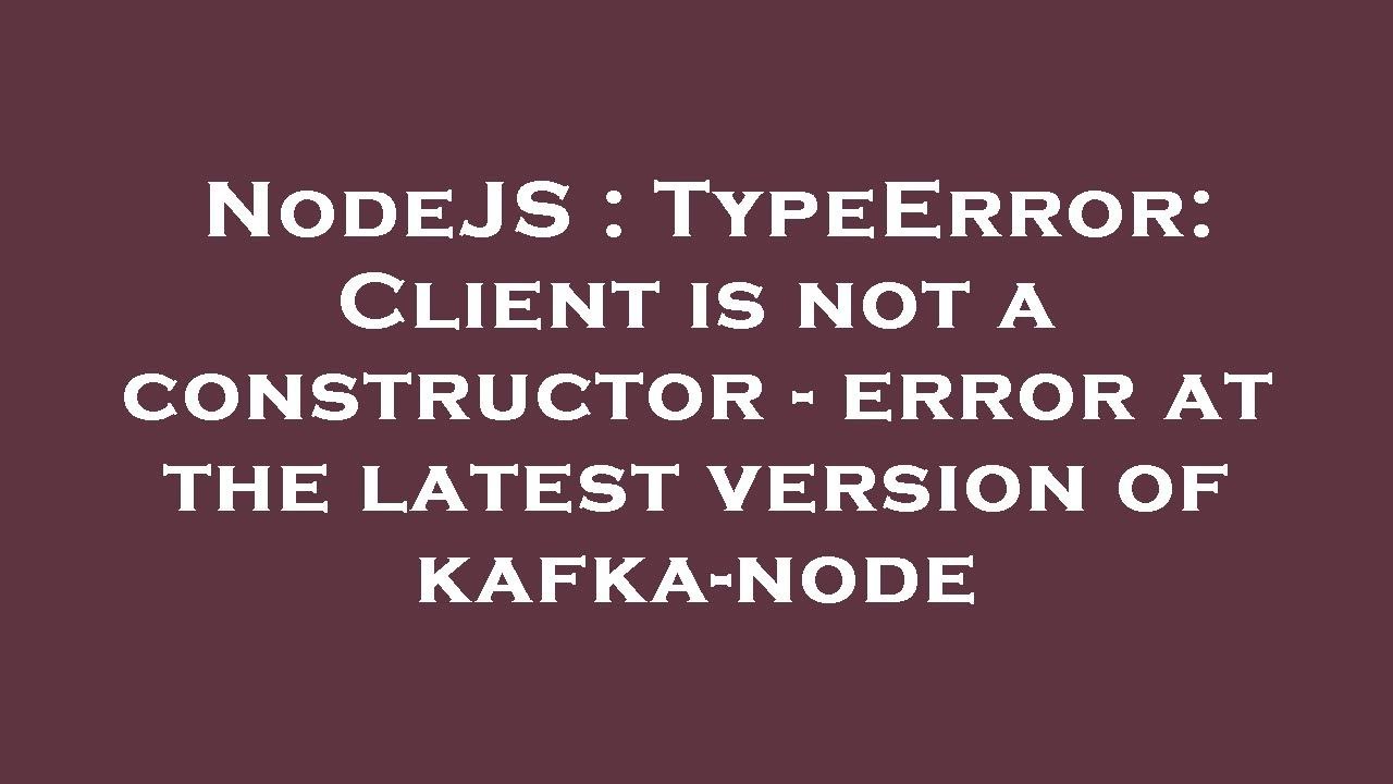 NodeJS : TypeError: Client is not a constructor - error at the latest version of kafka-node